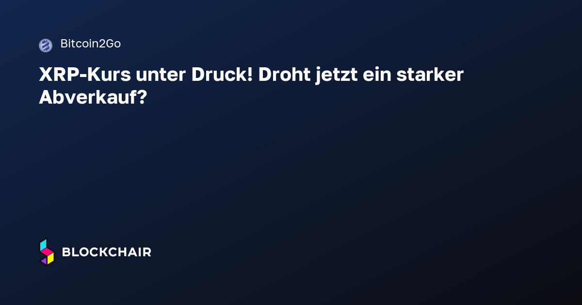 XRP-Kurs unter Druck! Droht jetzt ein starker Abverkauf? — Krypto-News ...