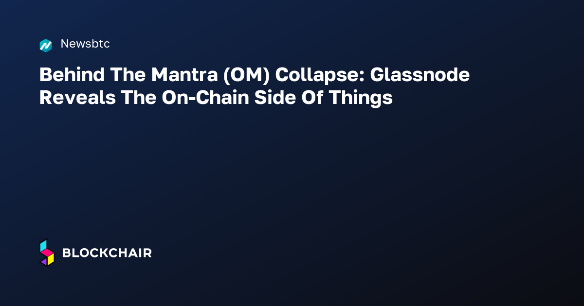 Behind The Mantra (OM) Collapse: Glassnode Reveals The On-Chain Side Of ...
