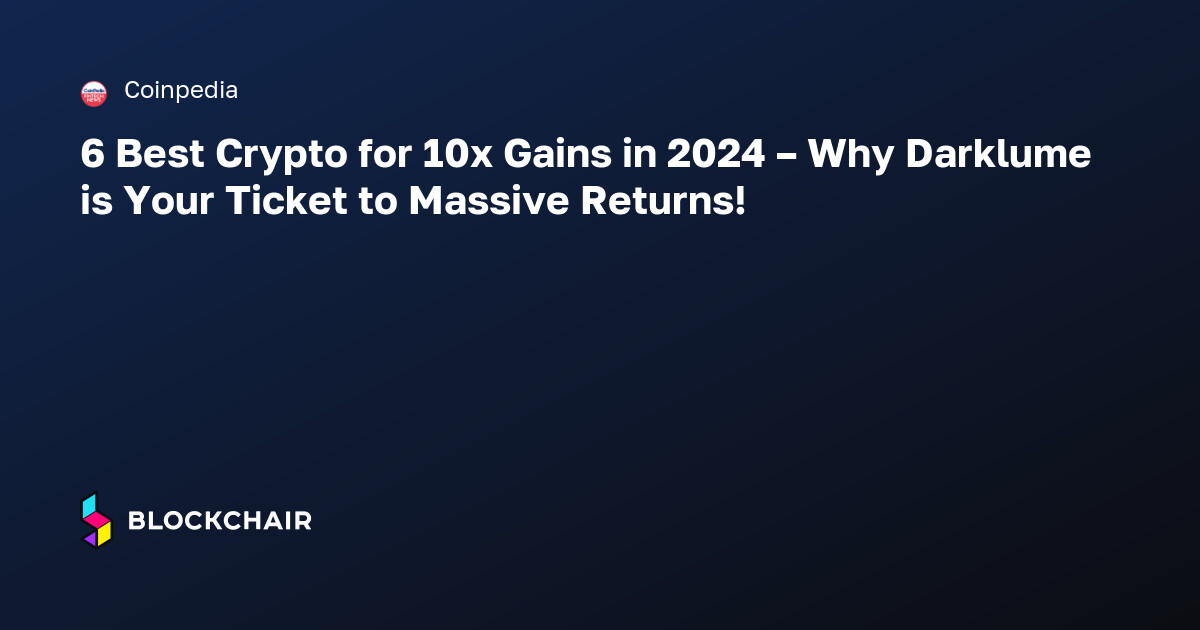 6 Best Crypto for 10x Gains in 2024 – Why Darklume is Your Ticket to Massive Returns ...