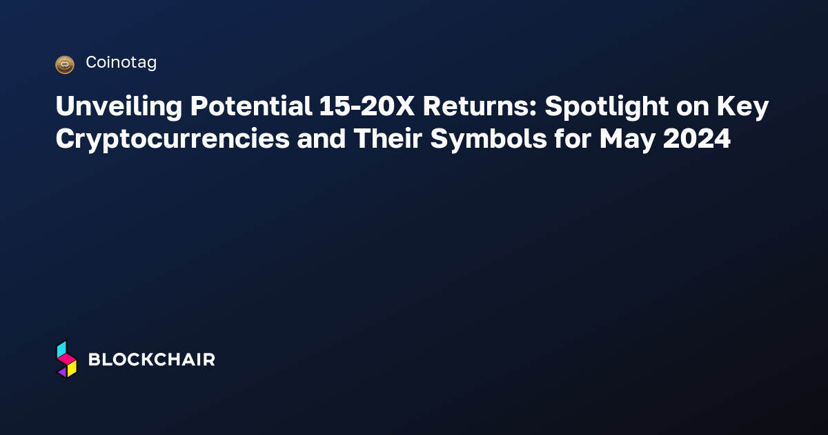 Unveiling Potential 15-20X Returns: Spotlight on Key Cryptocurrencies ...