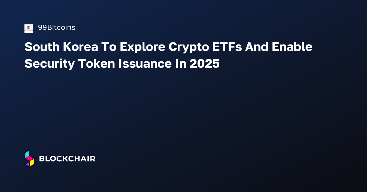 South Korea To Explore Crypto ETFs And Enable Security Token Issuance ...