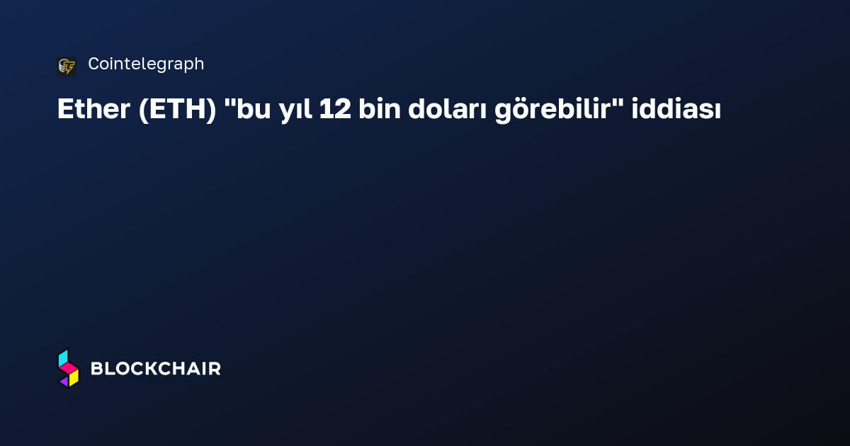 Ether (ETH) "bu yıl 12 bin doları görebilir" iddiası — Crypto News ...