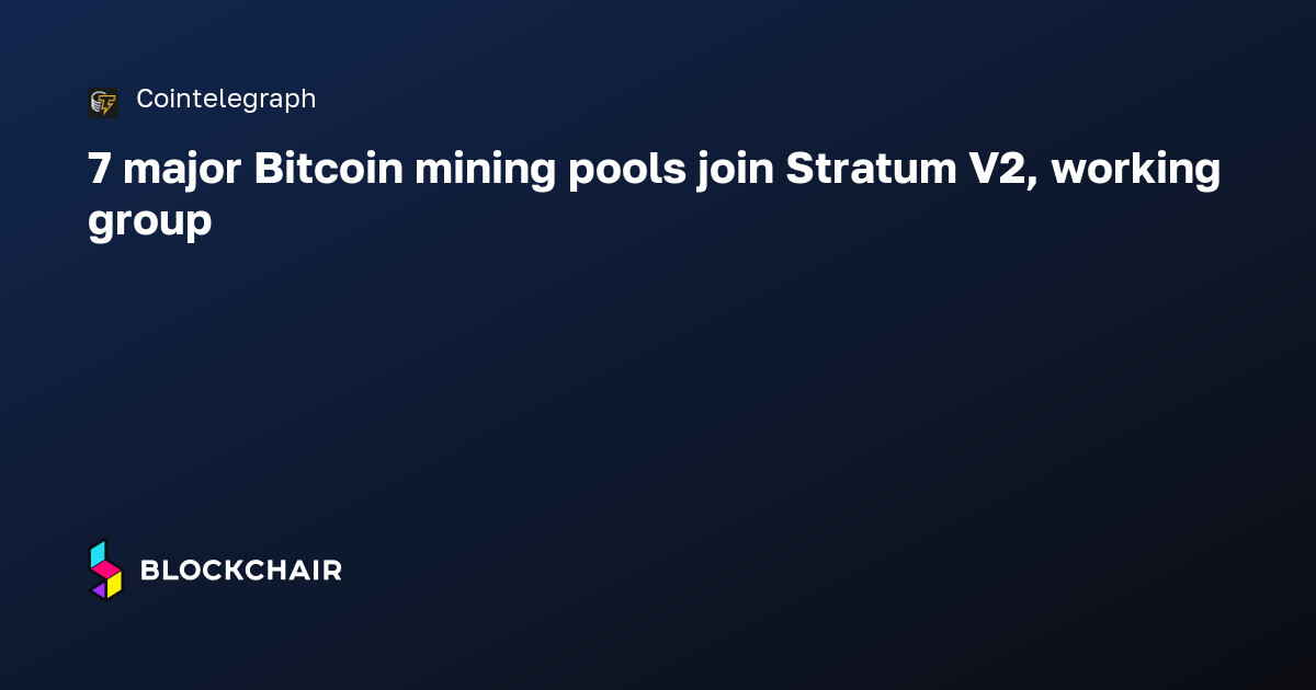 7 major Bitcoin mining pools join Stratum V2, working group — Crypto ...