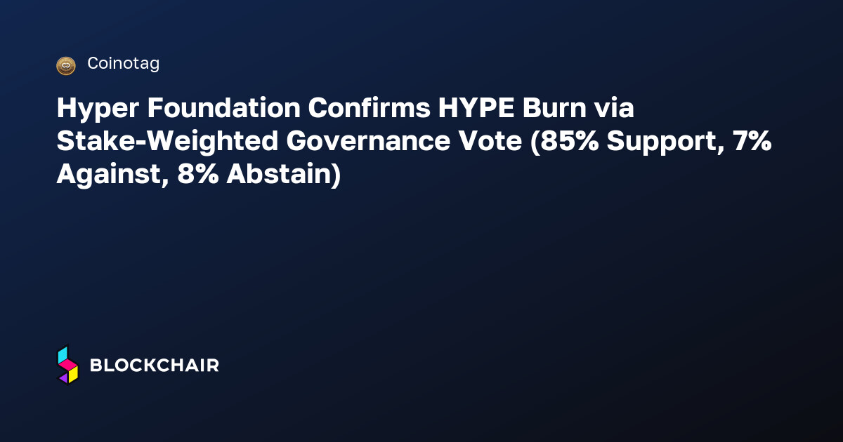 Hyper Foundation Confirms HYPE Burn via Stake-Weighted Governance Vote ...