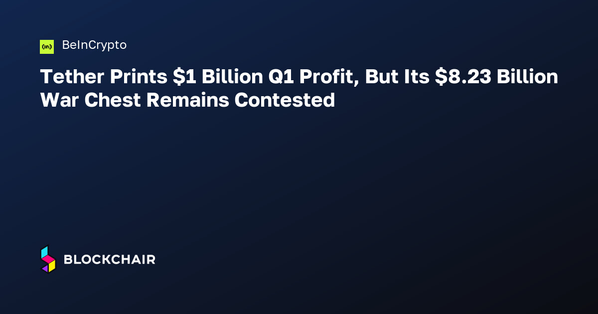 Tether Prints $1 Billion Q1 Profit, But Its $8.23 Billion War Chest ...