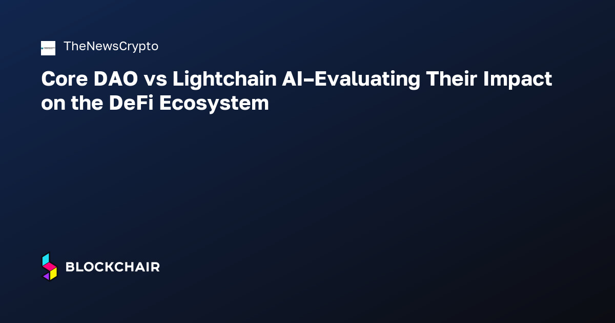 Core DAO vs Lightchain AI–Evaluating Their Impact on the DeFi Ecosystem ...
