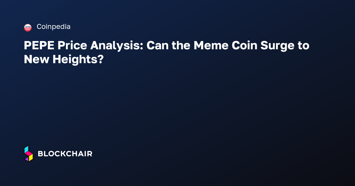 PEPE Price Analysis: Can the Meme Coin Surge to New Heights? — Crypto ...
