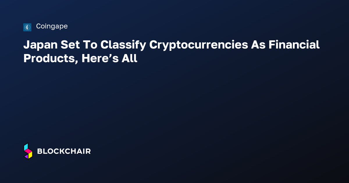 Japan Set To Classify Cryptocurrencies As Financial Products, Here’s ...