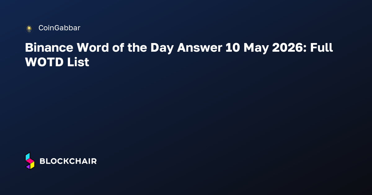 Binance Word of the Day Answer 10 May 2026: Full WOTD List — Crypto ...