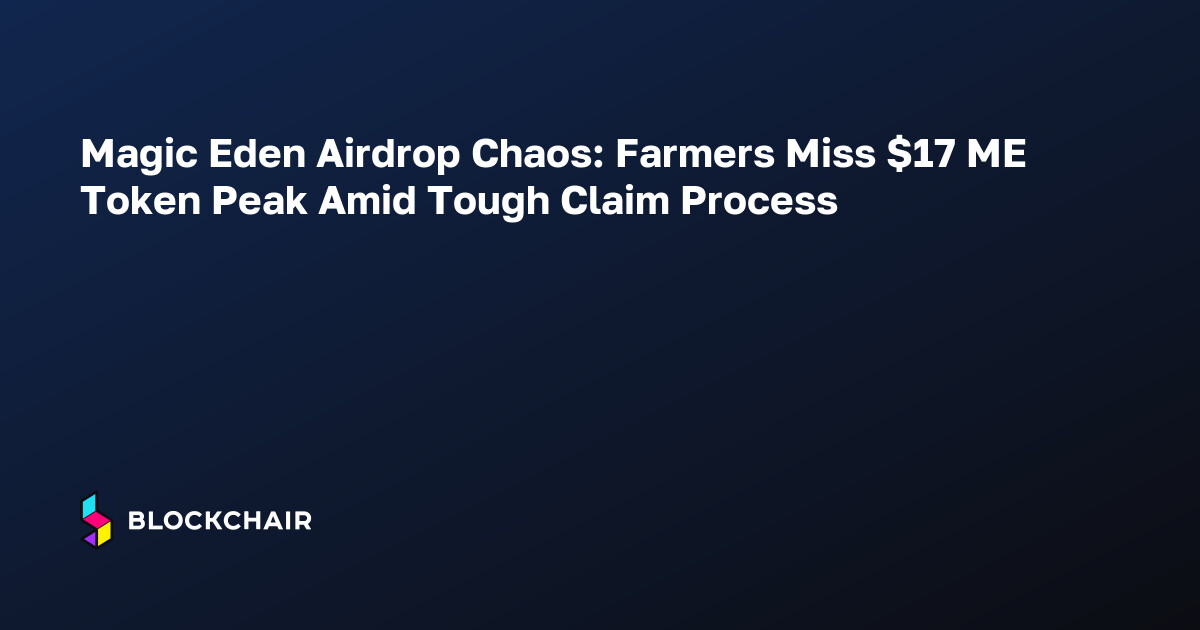 Magic Eden Airdrop Chaos: Farmers Miss $17 ME Token Peak Amid Tough ...