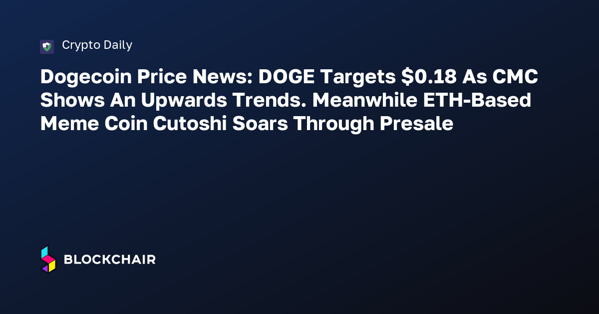Dogecoin Price News: DOGE Targets $0.18 As CMC Shows An Upwards Trends. Meanwhile ETH-Based Meme ...