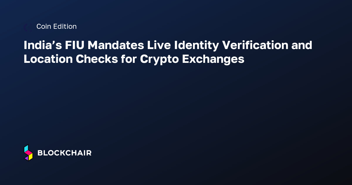 India’s FIU Mandates Live Identity Verification and Location Checks for ...
