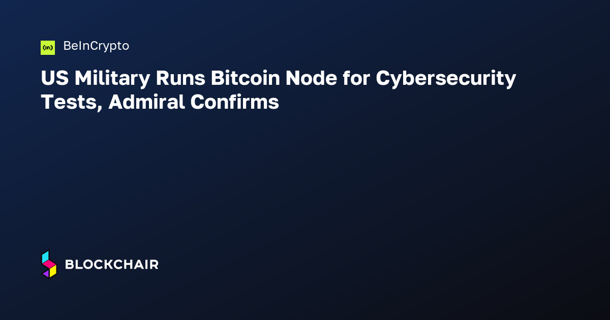 US Military Runs Bitcoin Node for Cybersecurity Tests, Admiral Confirms ...