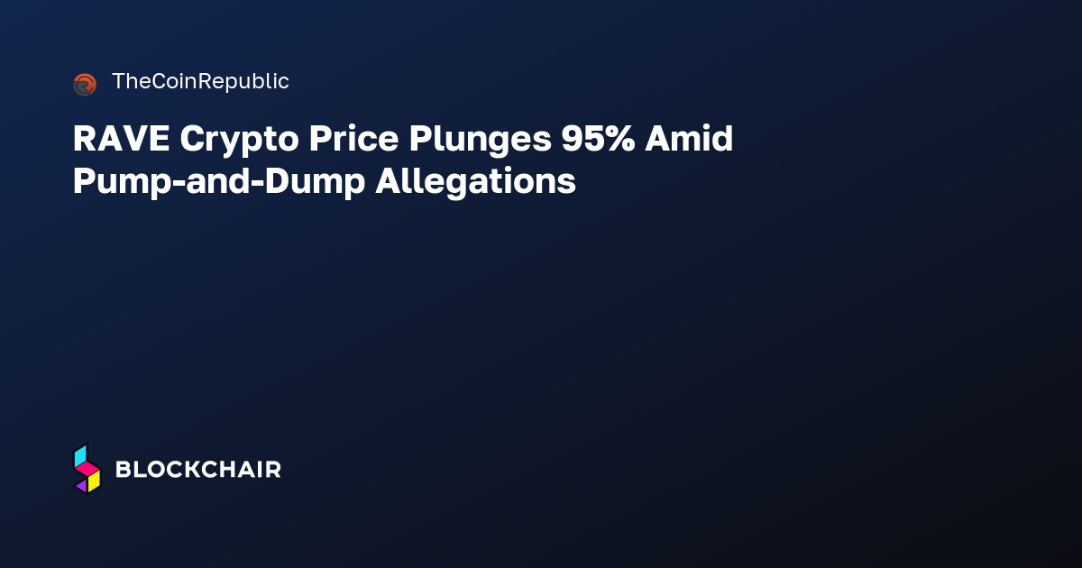 RAVE Crypto Price Plunges 95% Amid Pump-and-Dump Allegations — Crypto ...