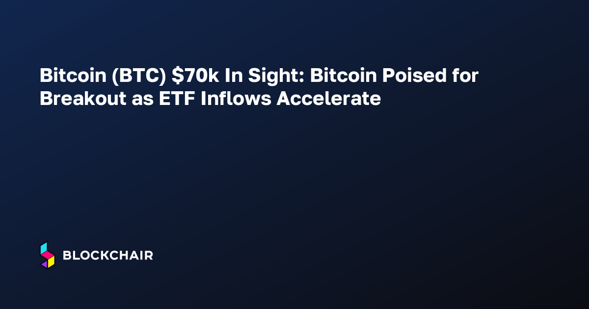 Bitcoin (BTC) $70k In Sight: Bitcoin Poised for Breakout as ETF Inflows ...