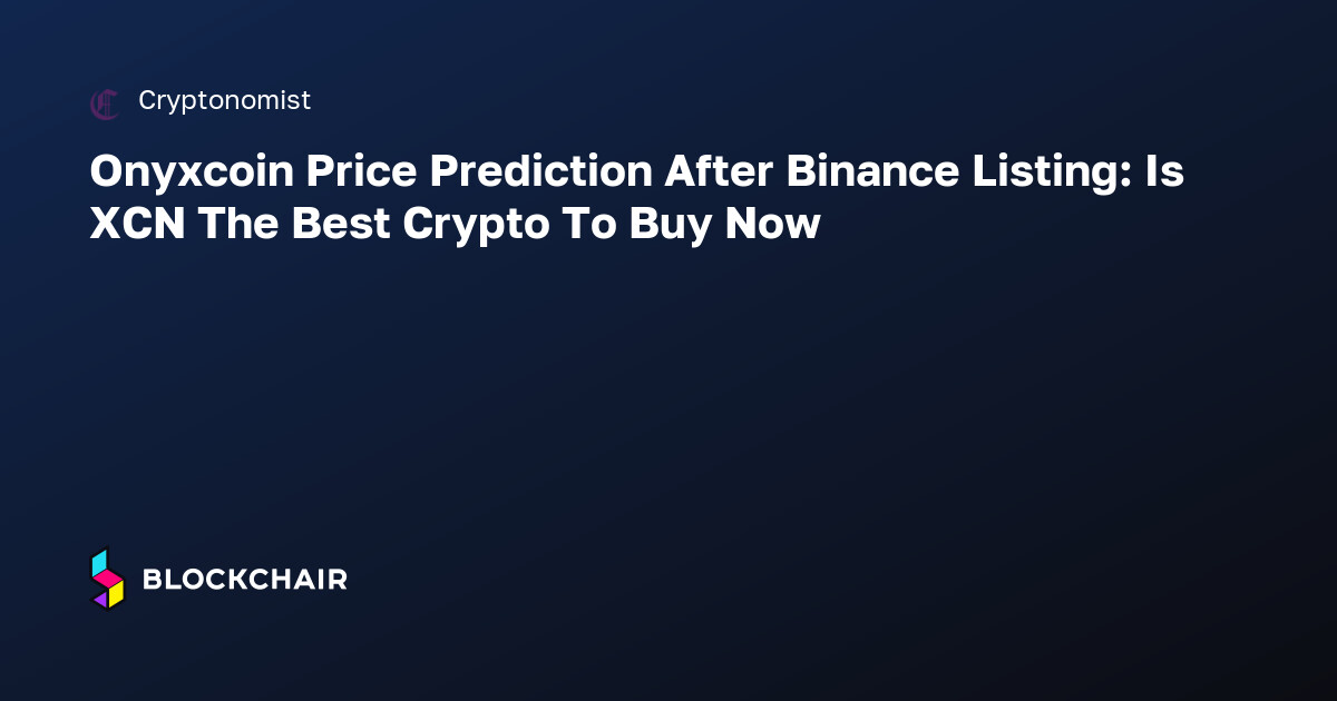 Onyxcoin Price Prediction After Binance Listing: Is XCN The Best Crypto ...