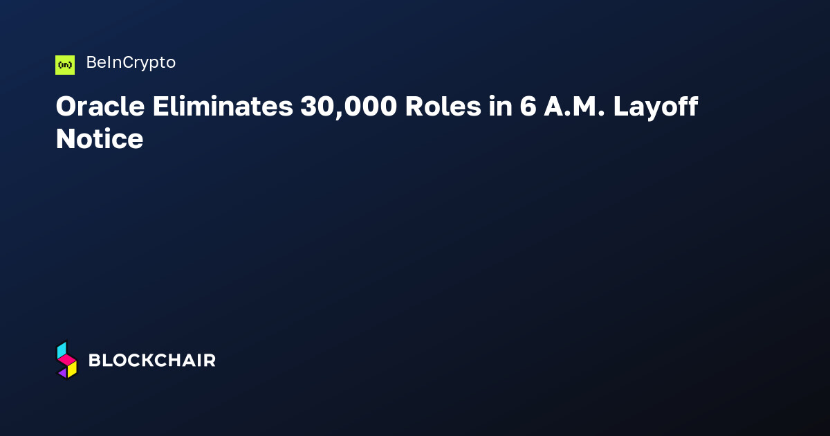 Oracle Eliminates 30,000 Roles in 6 A.M. Layoff Notice — Crypto News ...