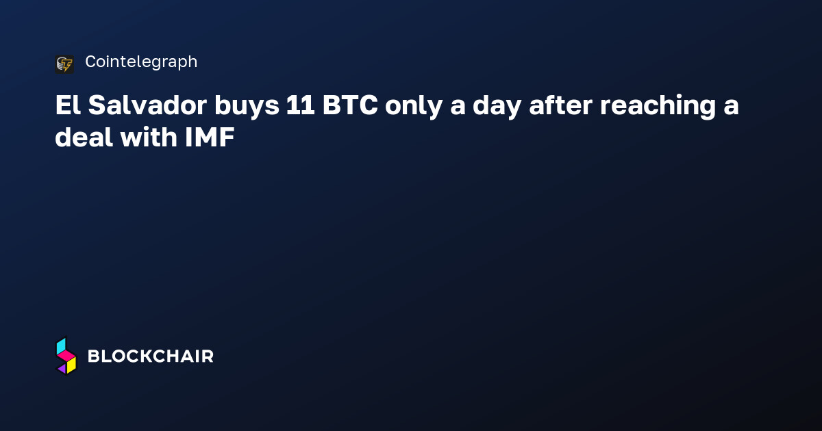 El Salvador buys 11 BTC only a day after reaching a deal with IMF — Crypto News Aggregator (ENG)