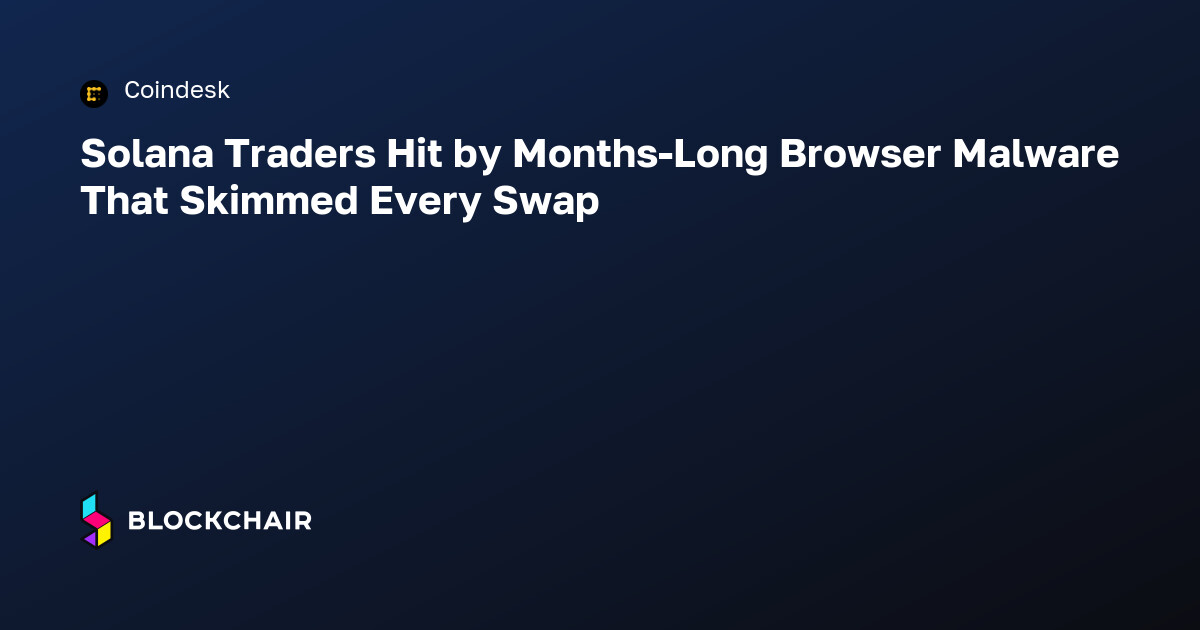 Solana Traders Hit by Months-Long Browser Malware That Skimmed Every ...