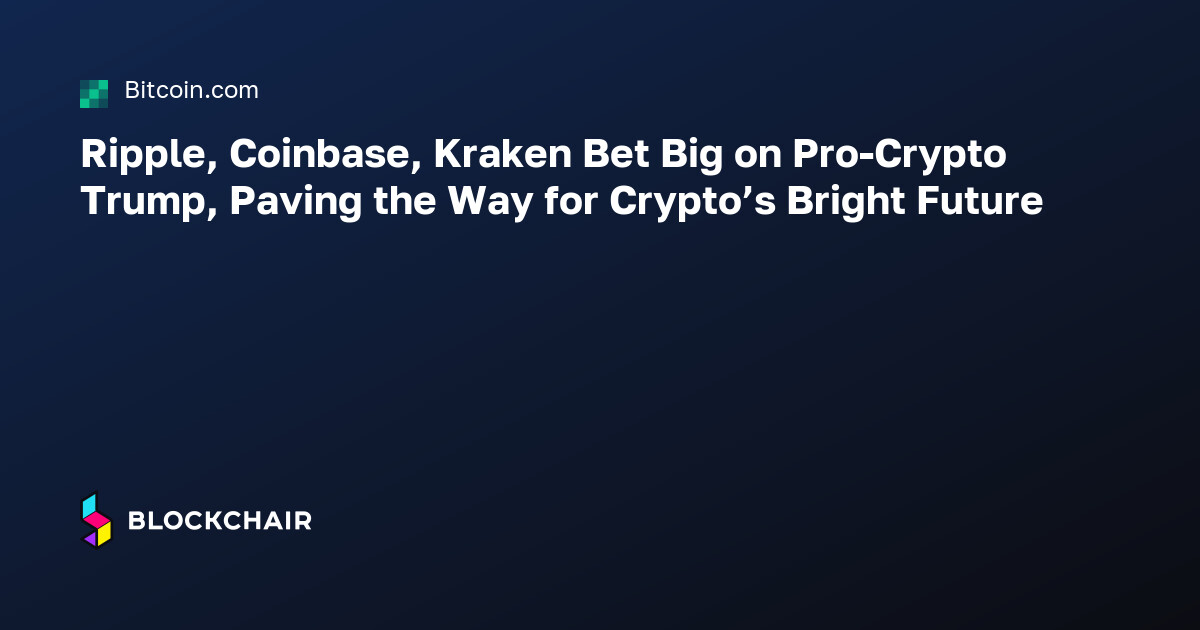 Ripple, Coinbase, Kraken Bet Big on Pro-Crypto Trump, Paving the Way for Crypto’s Bright Future ...