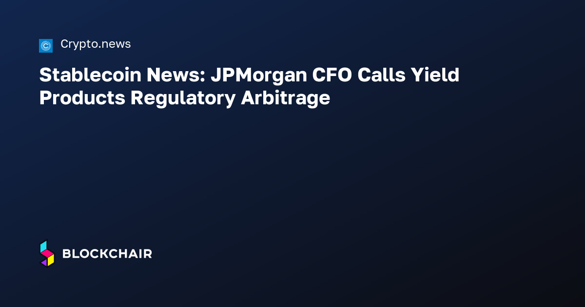 Stablecoin News: JPMorgan CFO Calls Yield Products Regulatory Arbitrage ...