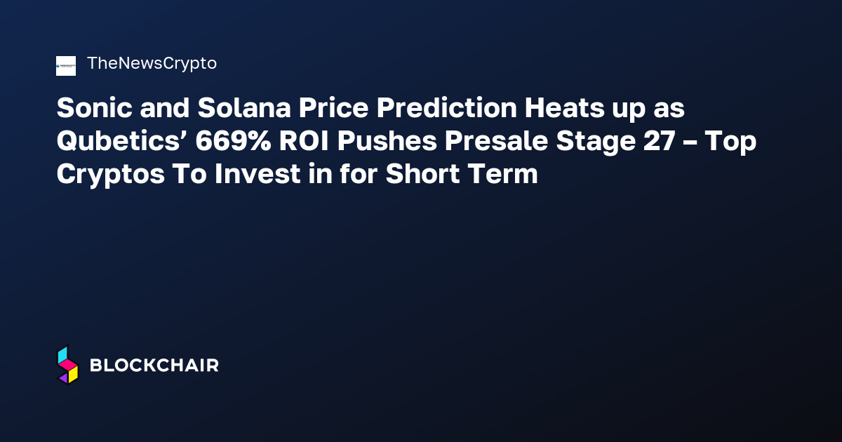 Sonic and Solana Price Prediction Heats up as Qubetics’ 669% ROI Pushes ...