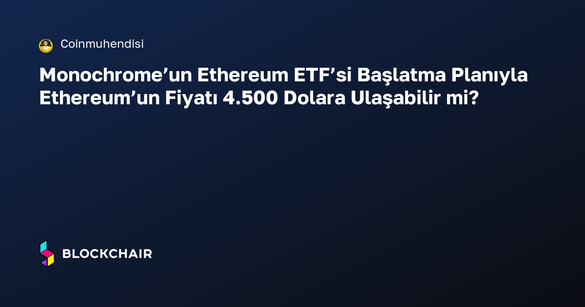 Monochrome’un Ethereum ETF’si Başlatma Planıyla Ethereum’un Fiyatı 4.500 Dolara Ulaşabilir mi ...