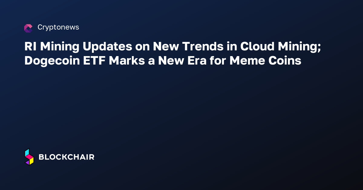 RI Mining Updates on New Trends in Cloud Mining; Dogecoin ETF Marks a ...