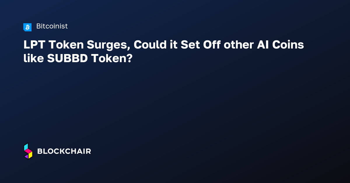 LPT Token Surges, Could it Set Off other AI Coins like SUBBD Token ...