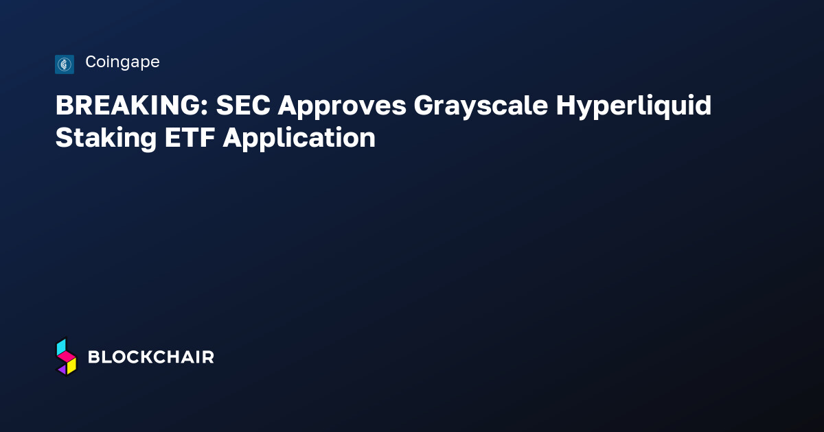 BREAKING: SEC Approves Grayscale Hyperliquid Staking ETF Application ...
