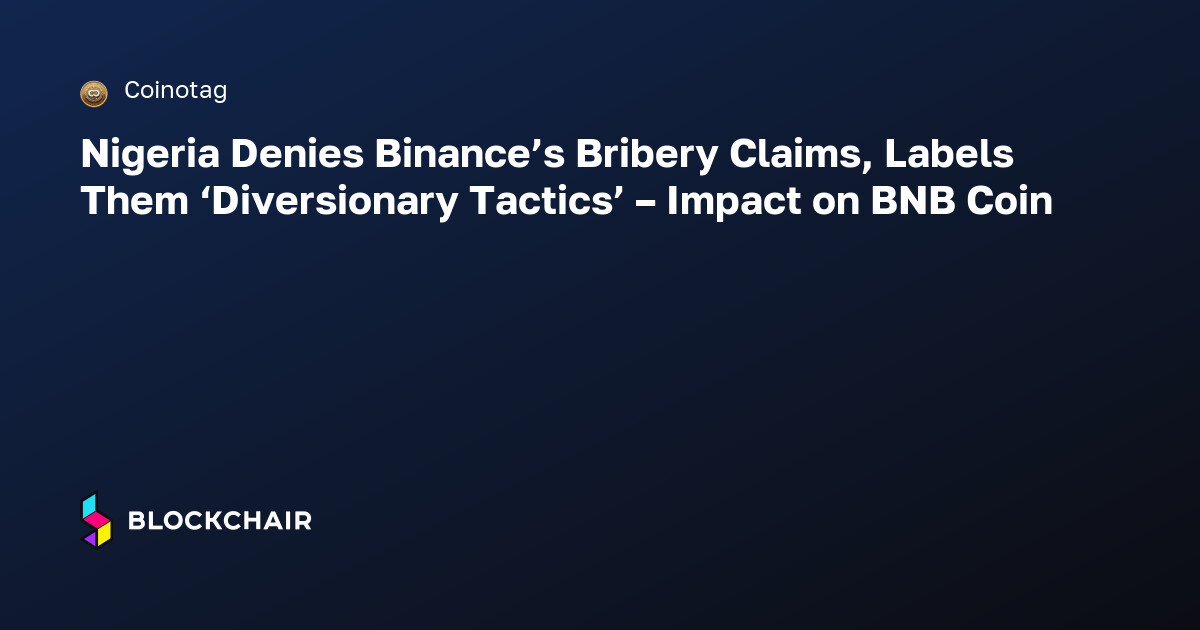 Nigeria Denies Binance’s Bribery Claims, Labels Them ‘Diversionary ...