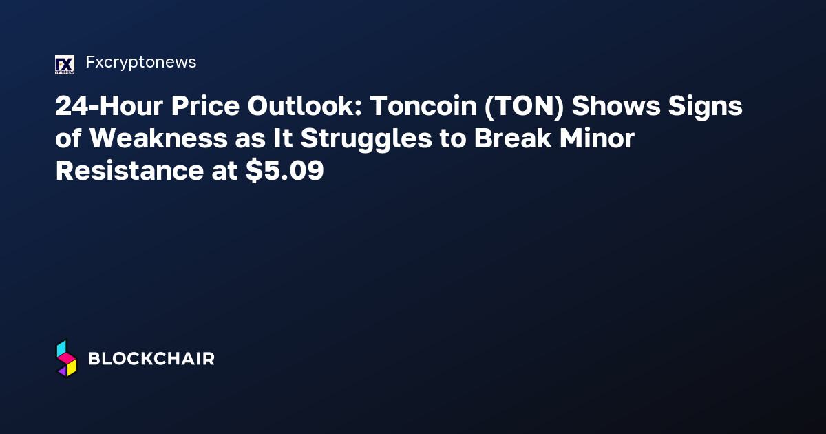 24-Hour Price Outlook: Toncoin (TON) Shows Signs of Weakness as It ...