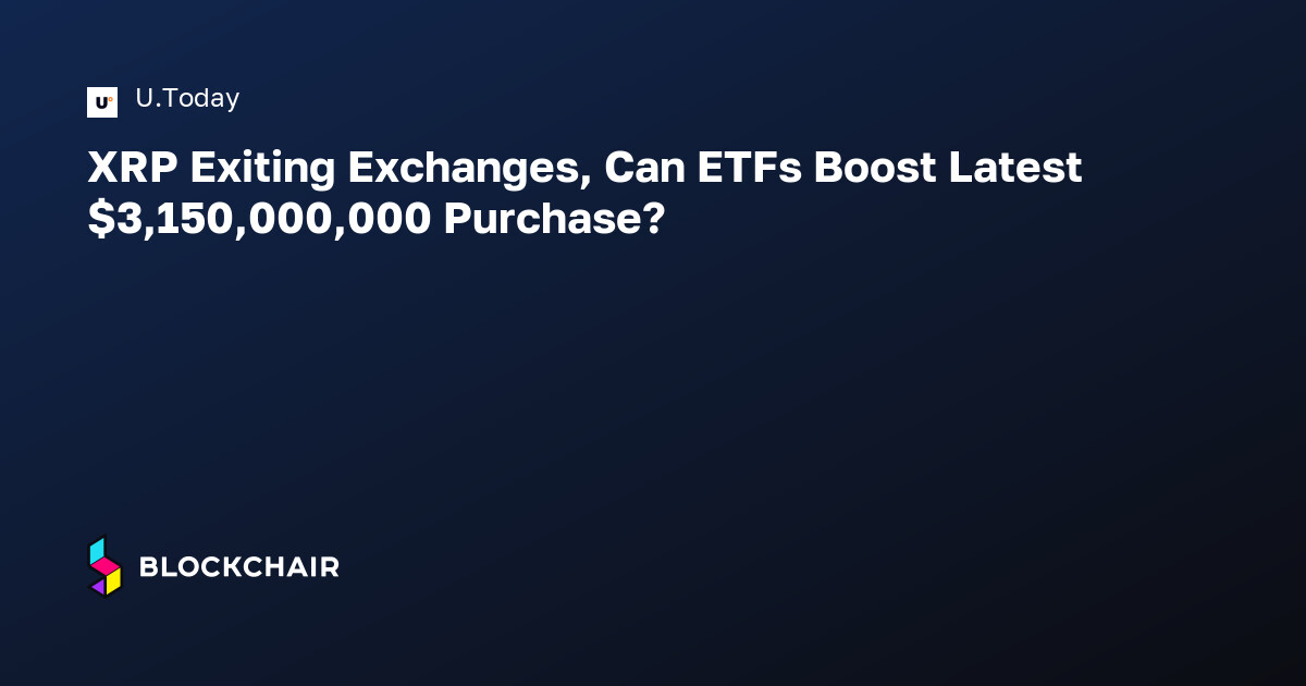 XRP Exiting Exchanges, Can ETFs Boost Latest $3,150,000,000 Purchase ...