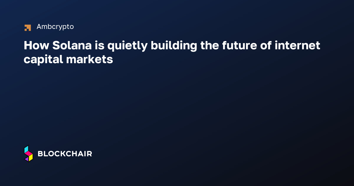 How Solana is quietly building the future of internet capital markets ...