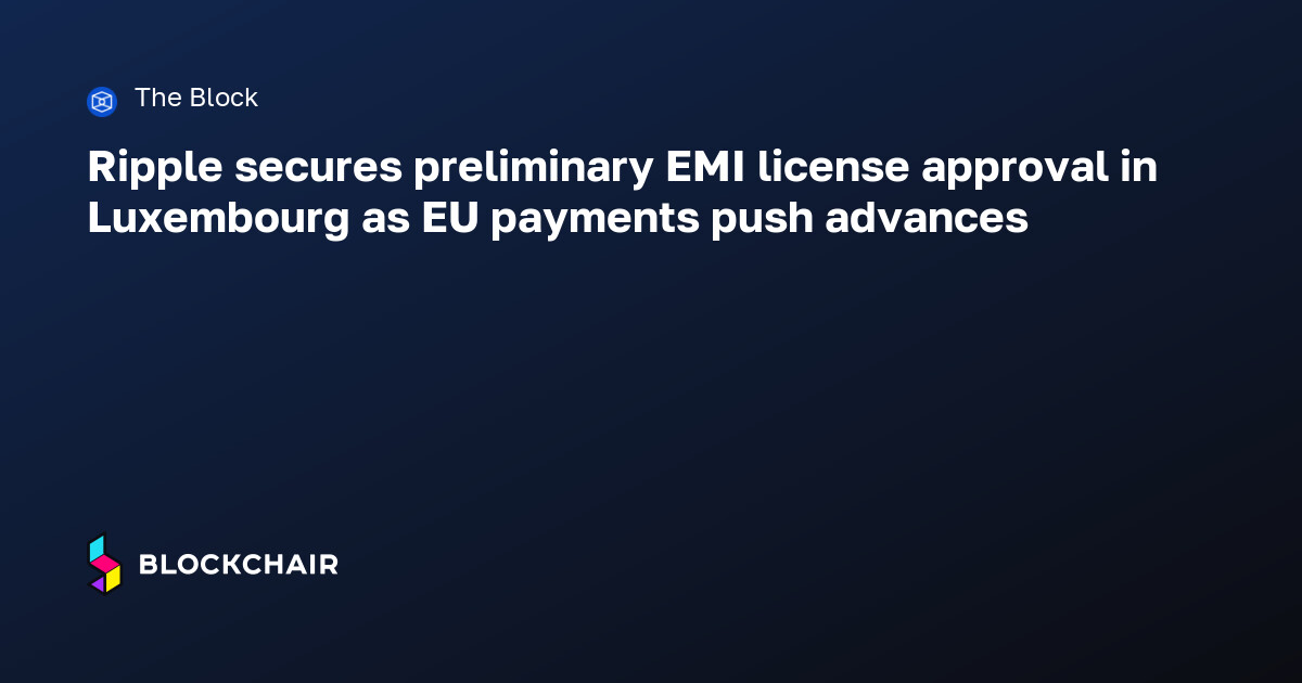 Ripple secures preliminary EMI license approval in Luxembourg as EU ...