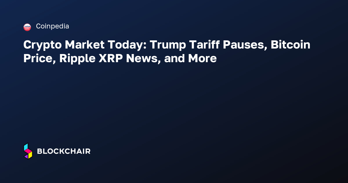 Crypto Market Today: Trump Tariff Pauses, Bitcoin Price, Ripple XRP ...