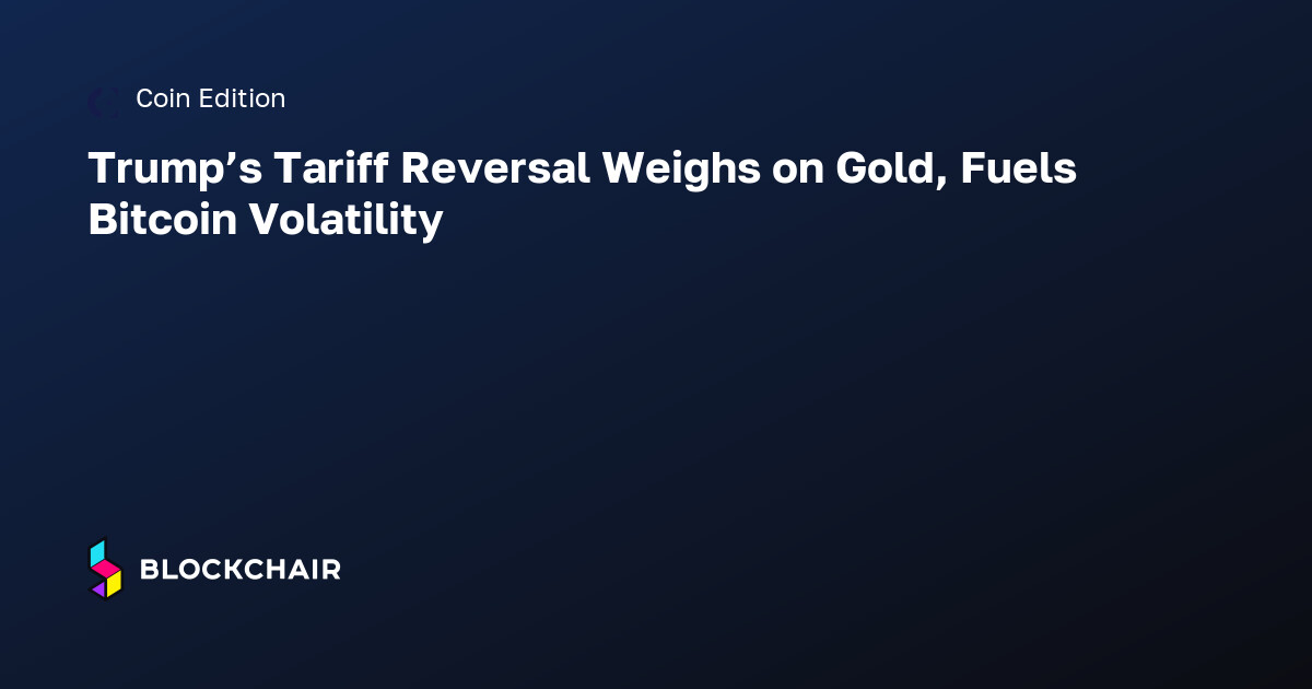Trump’s Tariff Reversal Weighs on Gold, Fuels Bitcoin Volatility ...