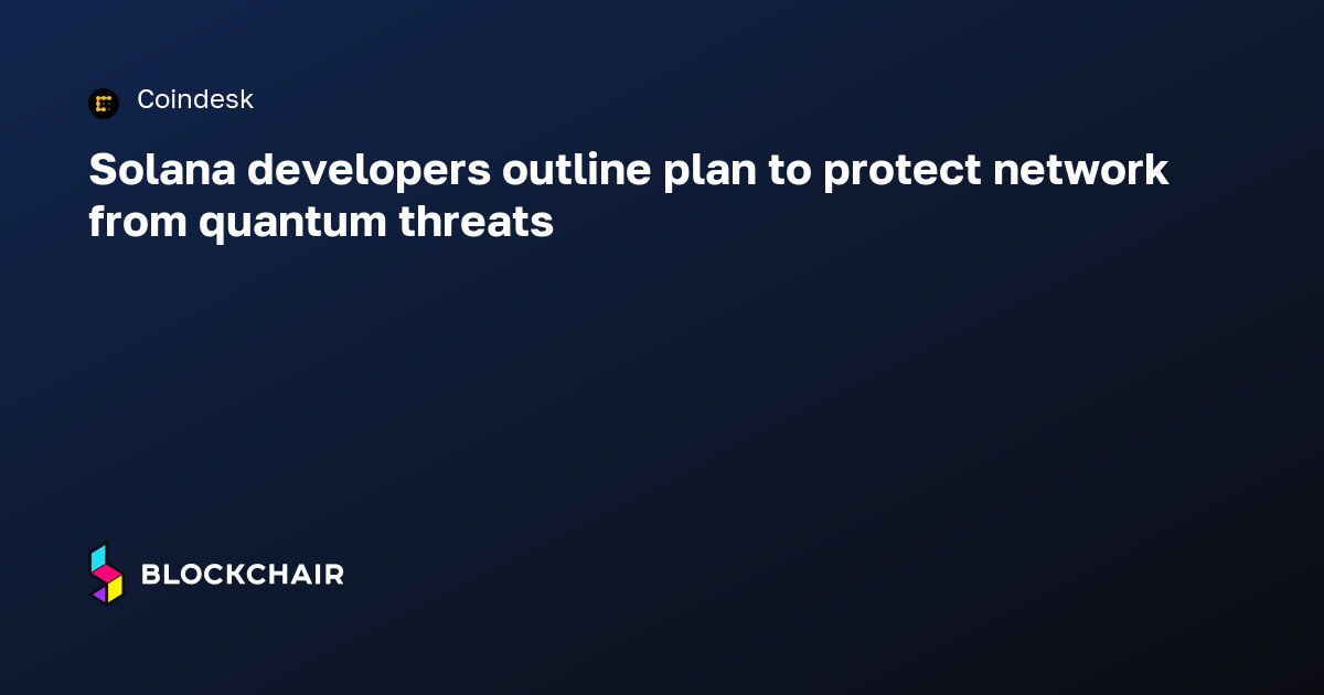 Solana developers outline plan to protect network from quantum threats ...