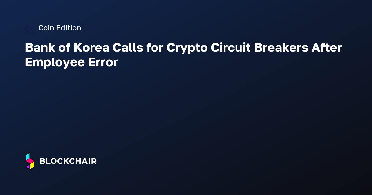 Bank of Korea Calls for Crypto Circuit Breakers After Employee Error ...