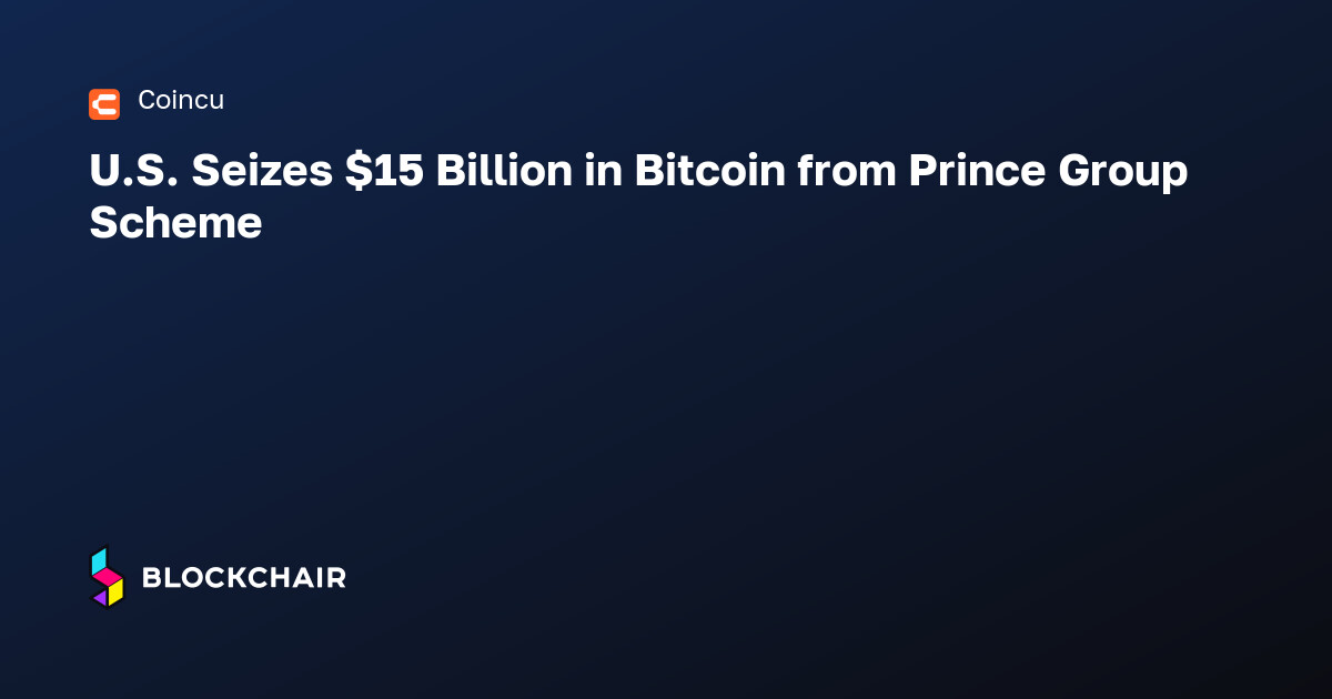 U.S. Seizes $15 Billion in Bitcoin from Prince Group Scheme — Crypto ...