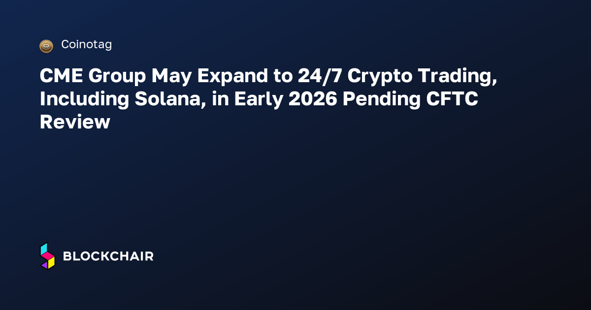 CME Group May Expand to 24/7 Crypto Trading, Including Solana, in Early ...
