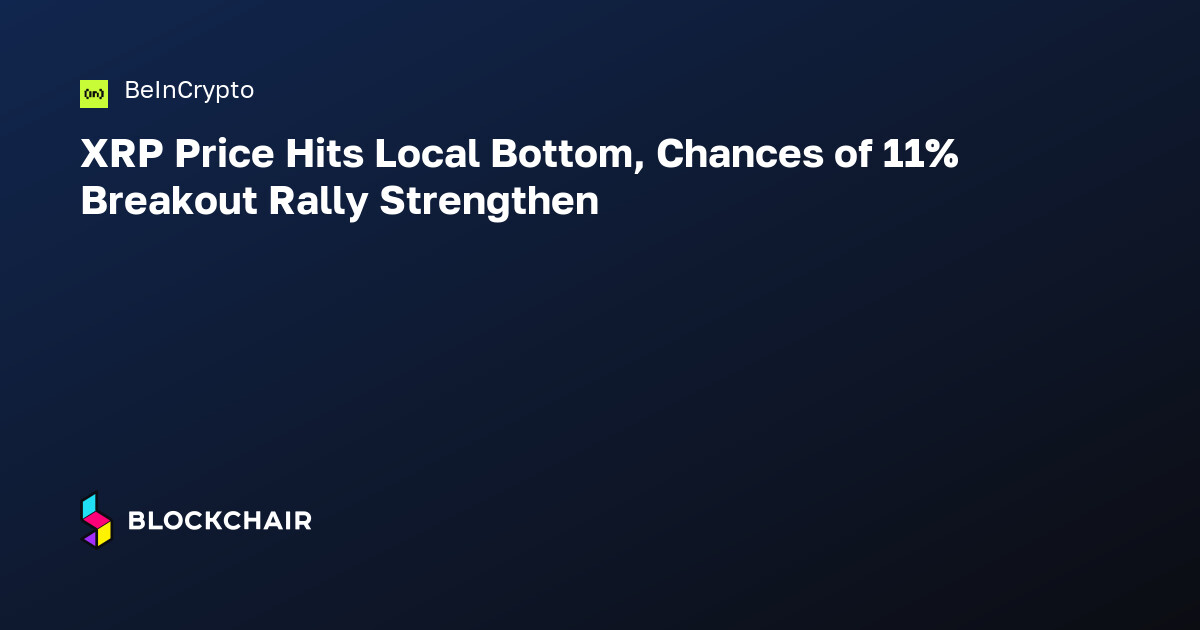 XRP Price Hits Local Bottom, Chances of 11% Breakout Rally Strengthen ...