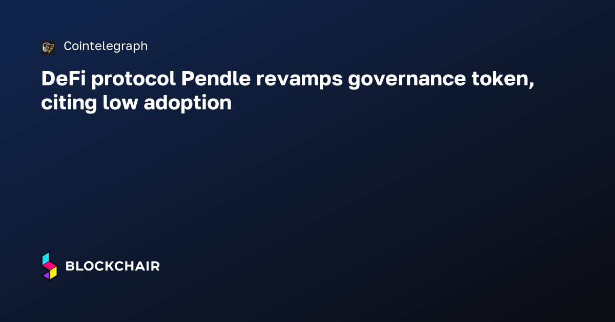 DeFi protocol Pendle revamps governance token, citing low adoption ...