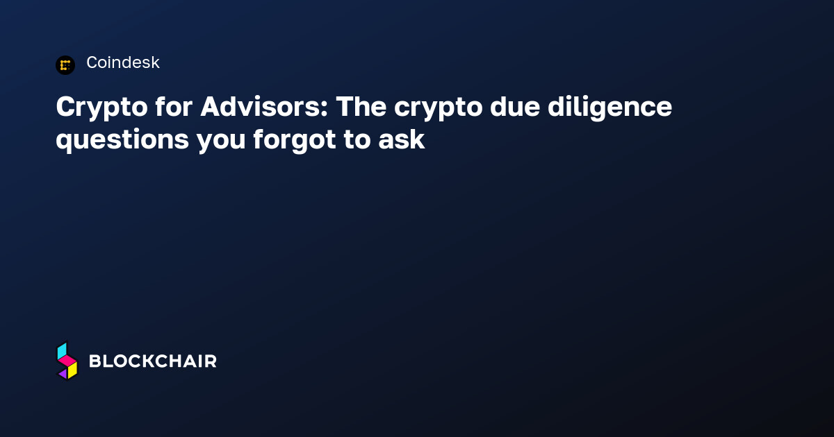 Crypto for Advisors: The crypto due diligence questions you forgot to ...