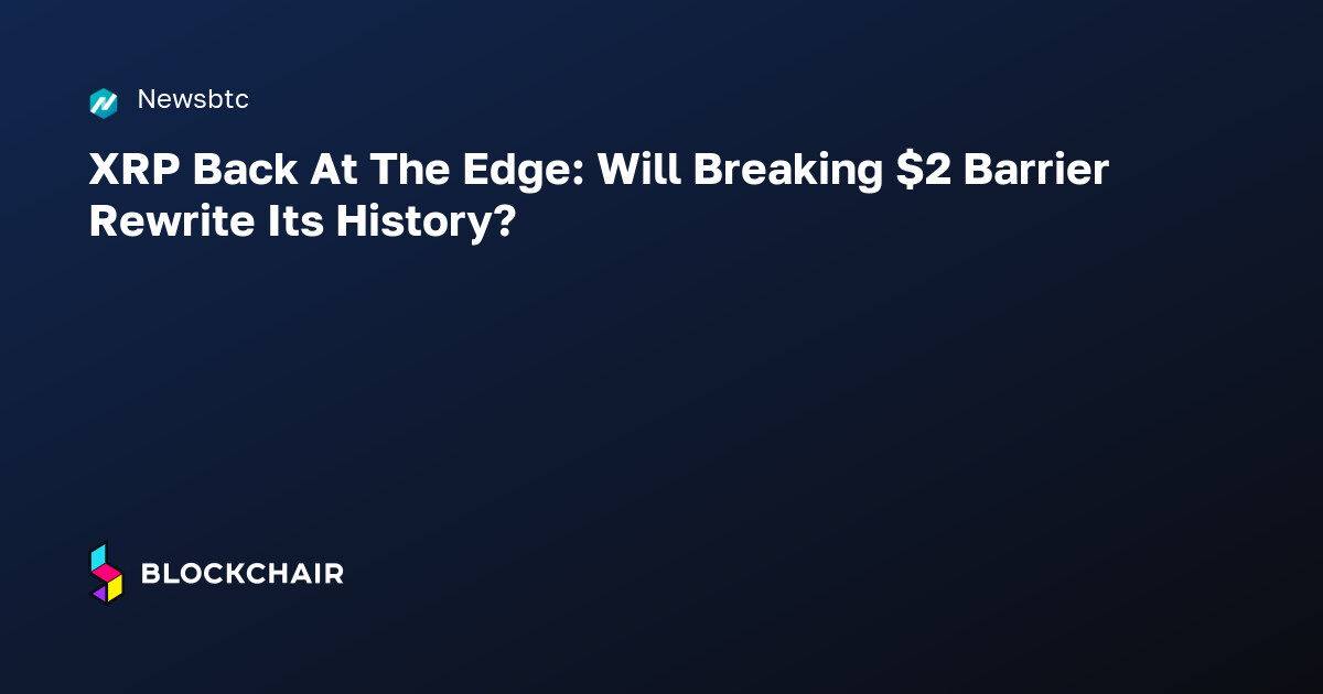 XRP Back At The Edge: Will Breaking $2 Barrier Rewrite Its History ...