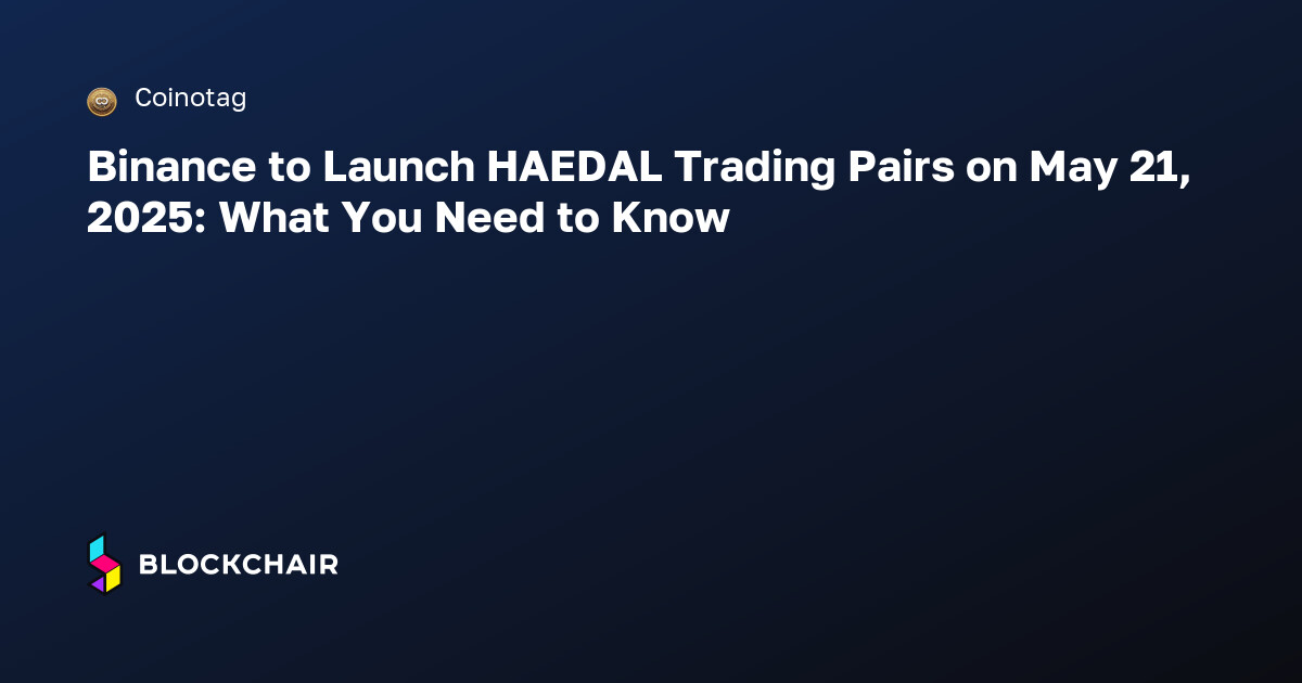 Binance to Launch HAEDAL Trading Pairs on May 21, 2025: What You Need ...
