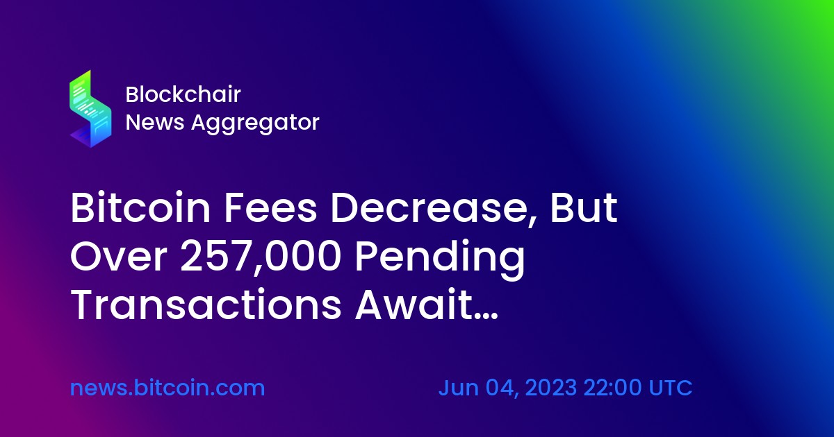 Bitcoin Fees Decrease, But Over 257,000 Pending Transactions Await ...