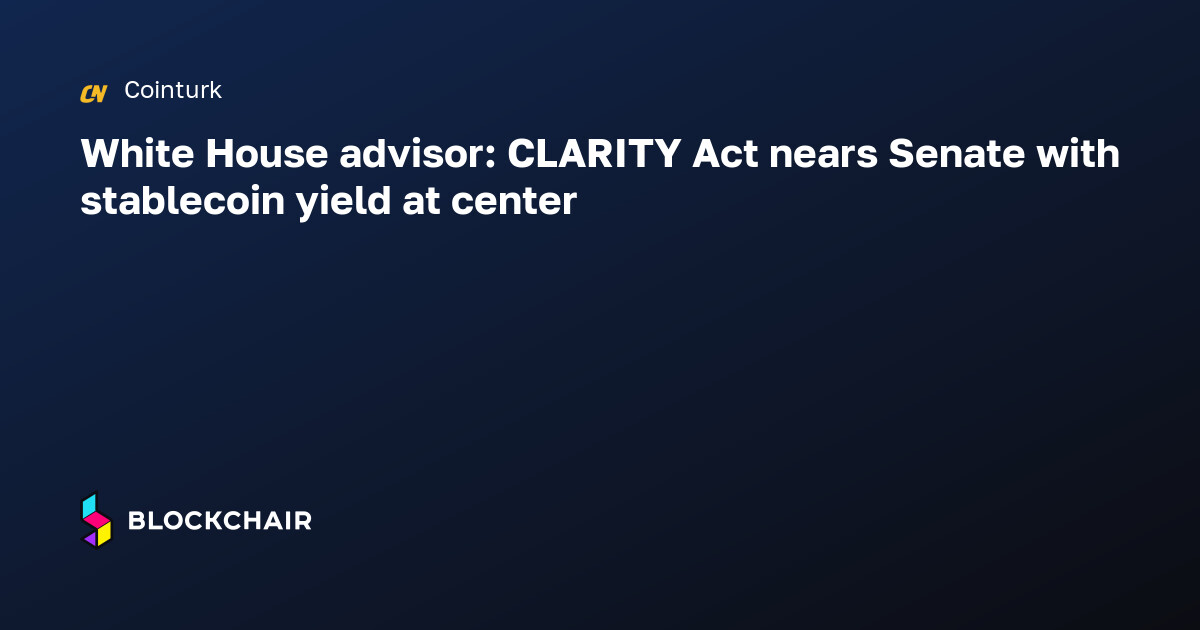 White House advisor: CLARITY Act nears Senate with stablecoin yield at ...