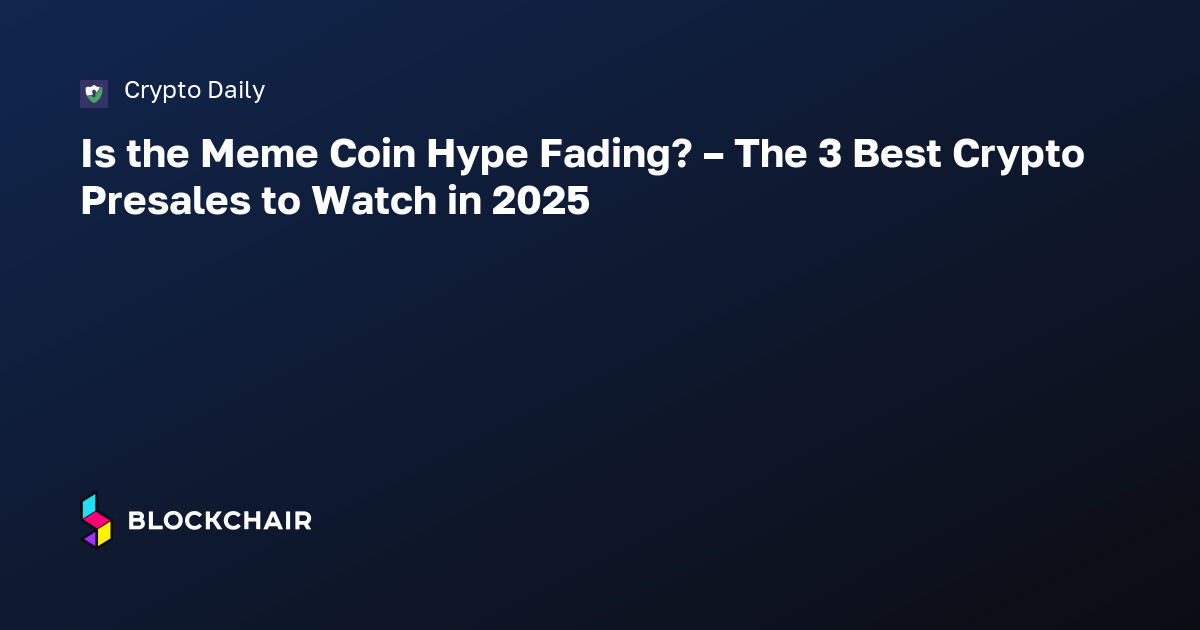 Is the Meme Coin Hype Fading? – The 3 Best Crypto Presales to Watch in ...