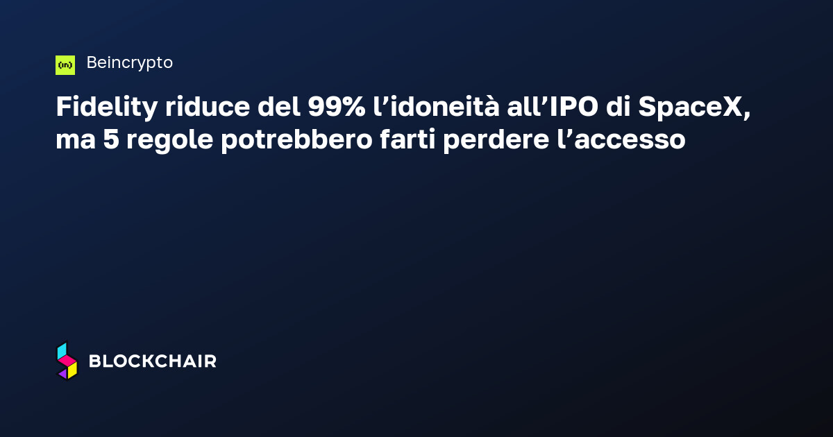 Fidelity riduce del 99% l’idoneità all’IPO di SpaceX, ma 5 regole ...